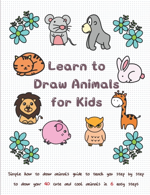 Learn to Draw Animals for Kids: Simple How to Draw Animals Guide to ...
