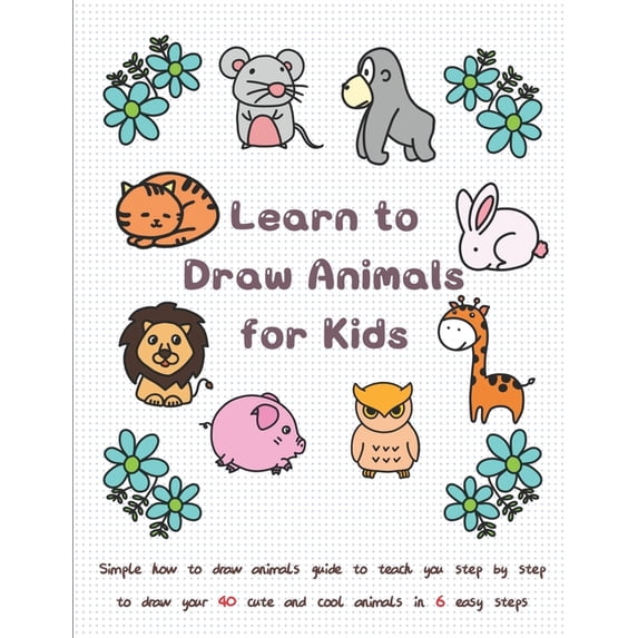 Learn to Draw Animals for Kids: Simple How to Draw Animals Guide to ...
