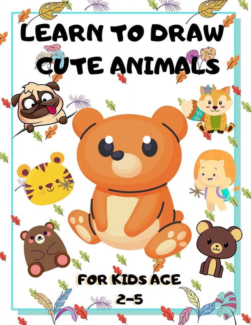 Learn to Draw Cute Animals for Kids Age 2-5: draw cute animals Step-by ...
