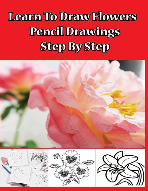 Learn to Draw Flowers : Pencil Drawing Ideas for Absolute Beginners ...