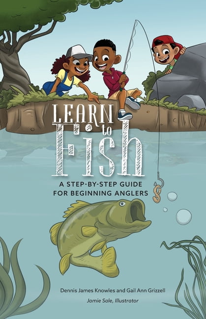 Learn to Fish: A Step-by-Step Guide for Beginning Anglers -- Dennis ...