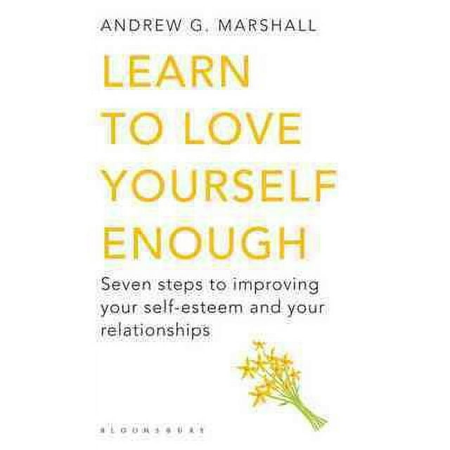 Learn to Love Yourself Enough : Seven Steps to Improving Your Self ...