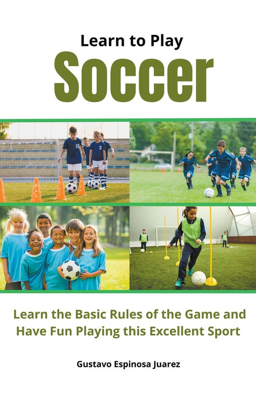 Learn to Play Soccer Learn the Basic Rules of the Game and Have Fun ...