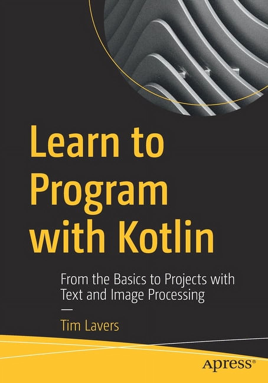 Learn to Program with Kotlin: From the Basics to Projects with Text and ...