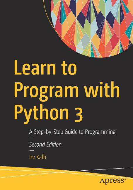 Learn to Program with Python 3: A Step-By-Step Guide to Programming ...