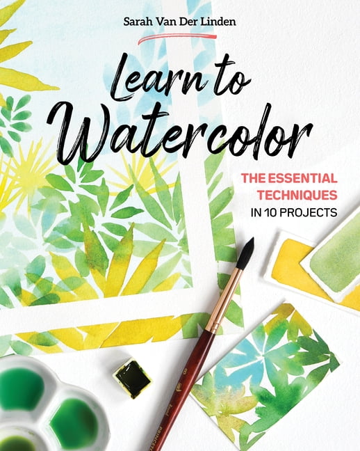 Learn to Watercolor : The Essential Techniques in 10 Projects ...