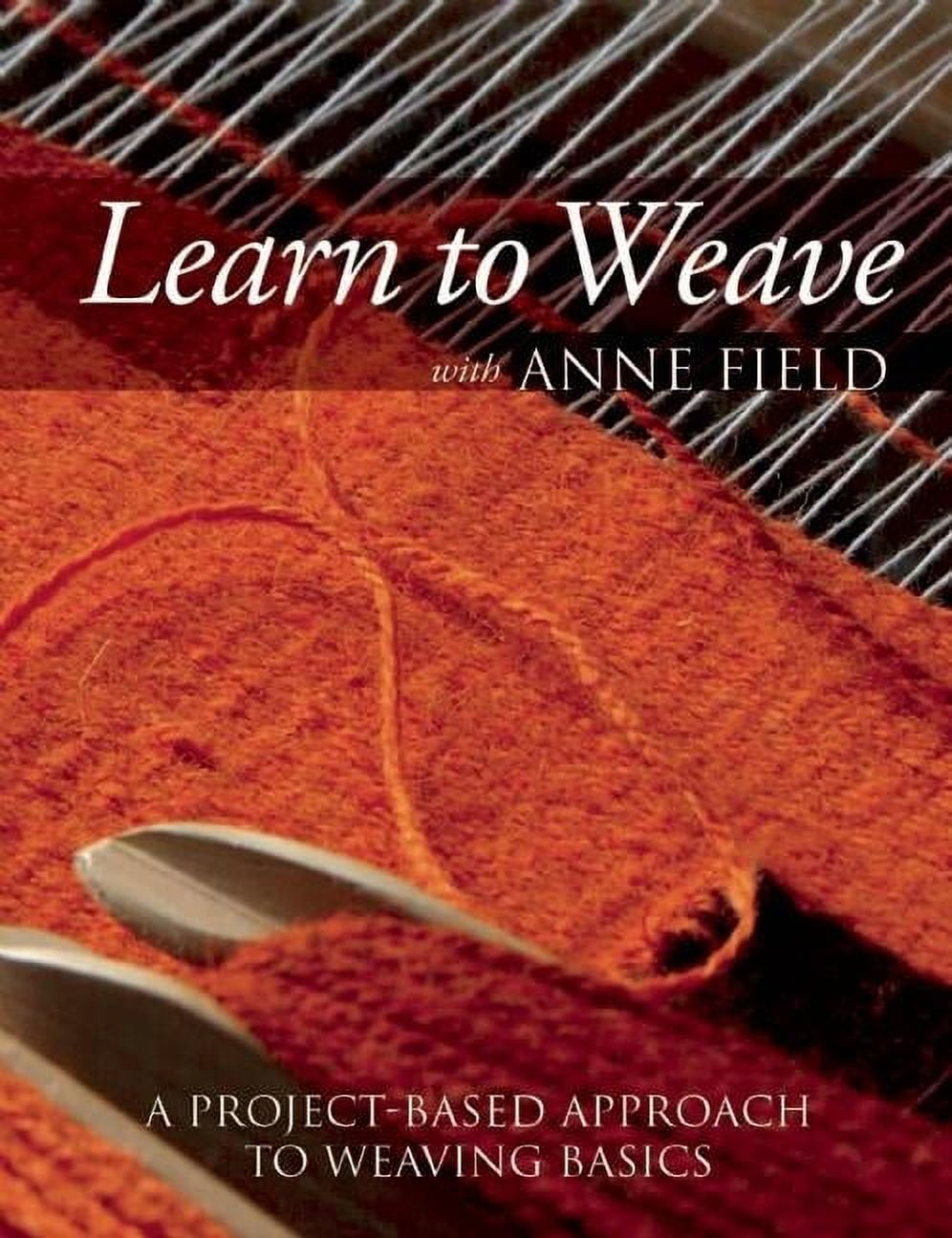 Learn to Weave with Anne Field : A Project-Based Approach to Weaving ...