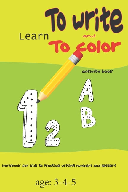 Learn to write and to color activity book: workbook for kids to ...