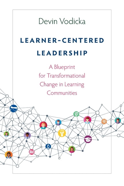 Learner-Centered Leadership: A Blueprint for Transformational Change in ...