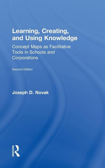 Learning, Creating, and Using Knowledge: Concept Maps as Facilitative ...