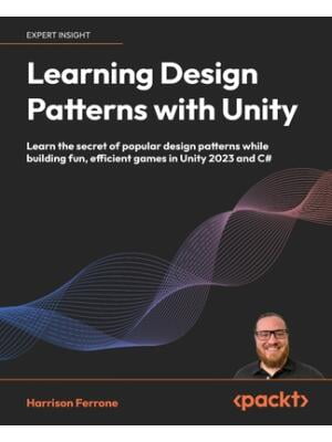 Learning Design Patterns with Unity : Learn the secret of popular design patterns while building ...