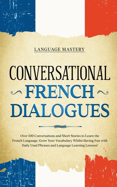 Learning French: Conversational French Dialogues: Over 100 ...