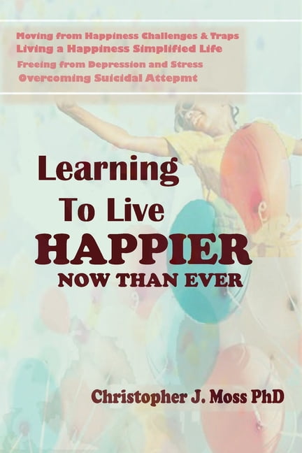 Learning to Live Happier Now Than Ever: Moving from happiness ...