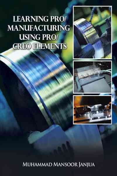Pre-Owned Learning Pro/Manufacturing Using Pro/Creo Elements : A Step ...