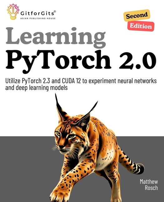 Learning Pytorch 20 Second Edition Utilize Pytorch 23 And Cuda 12 To Experiment Neural