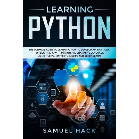 Learning Python : The Ultimate Guide to Learning How to Develop Applications for Beginners with ...