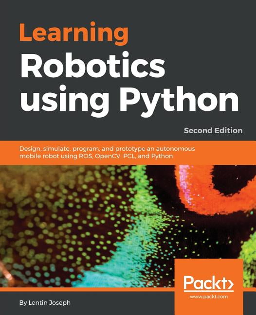Learning Robotics using Python - Second Edition: Design, simulate ... Learning Robotics using Python - Second Edition: Design, simulate ...