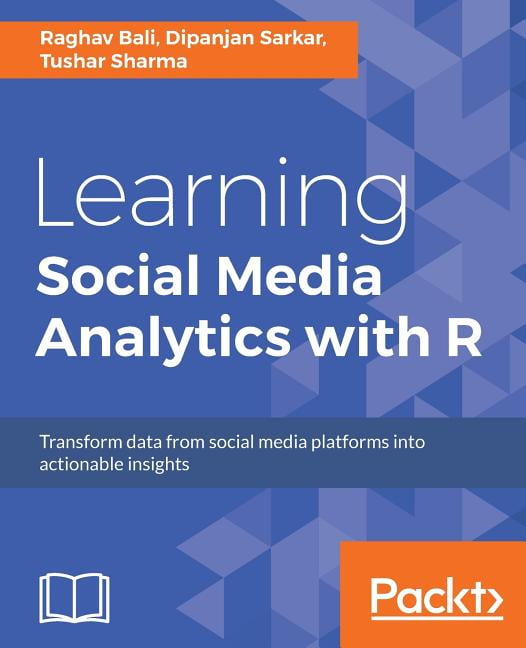 Learning Social Media Analytics with R: Transform data from social ...
