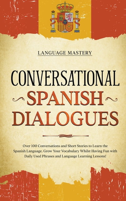 Learning Spanish: Conversational Spanish Dialogues: Over 100 ...