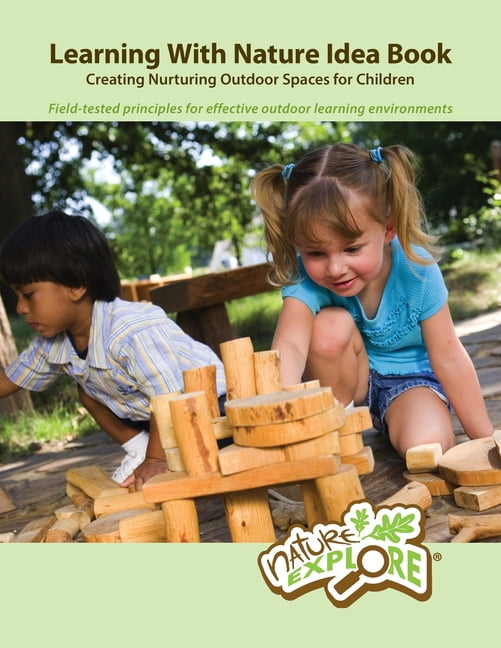 Learning With Nature Idea Book: Creating Nurturing Outdoor Spaces for ...