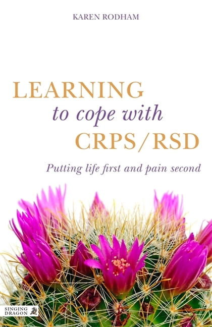Learning to Cope With CRPS / RSD : Putting Life First and Pain Second ...
