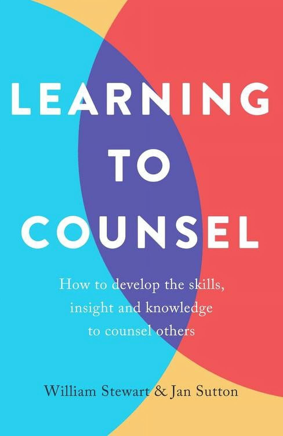 Learning to Counsel: How to Develop the Skills, Insight and Knowledge ...