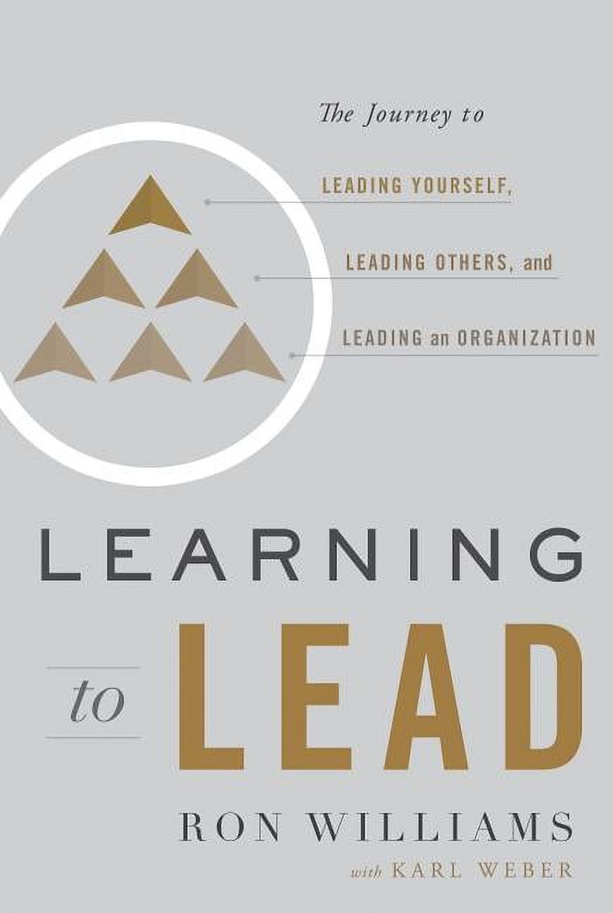 Learning to Lead : The Journey to Leading Yourself, Leading Others, and ...