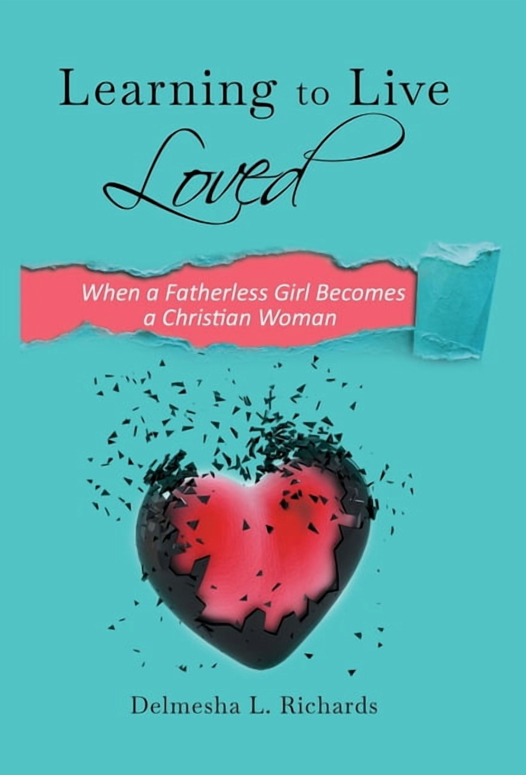 Learning to Live Loved: When a Fatherless Girl Becomes a Christian ...