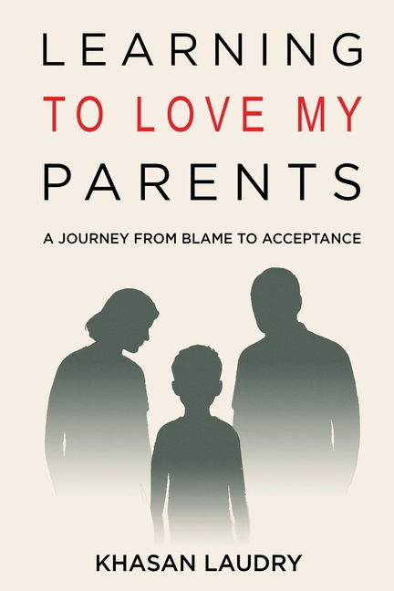 Learning to Love My Parents: A Journey from Blame to Acceptance A ...