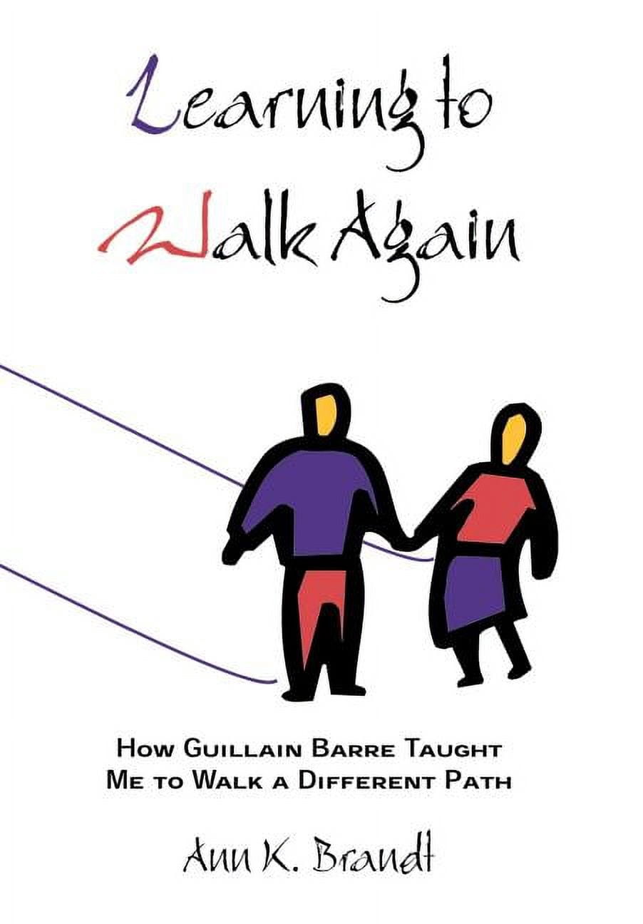Learning to Walk Again: How Guillain Barre Taught Me to Walk a ...
