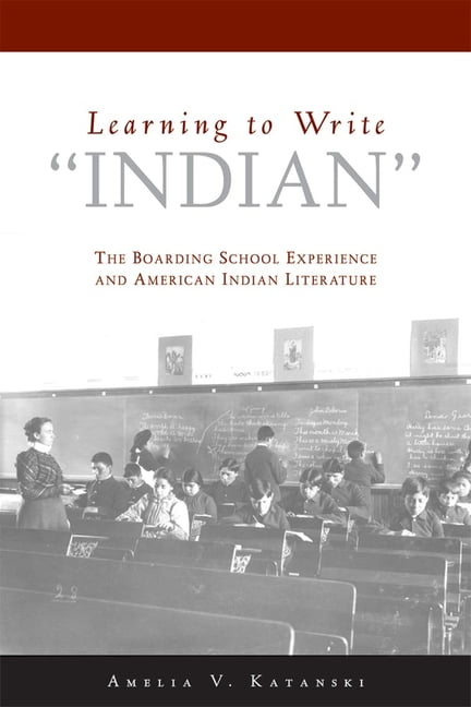 Learning to Write Indian: The Boarding School Experience and American ...