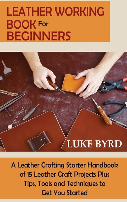 Leather Working Book for Beginners: A Leather Crafting Starter Handbook ...