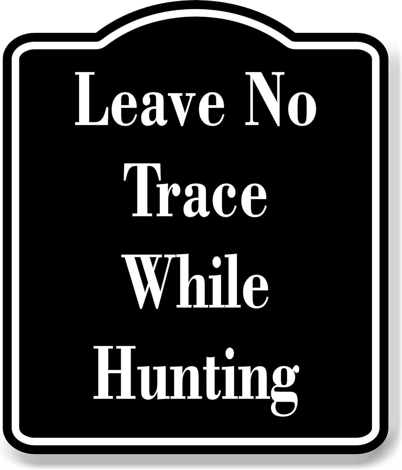 Leave No Trace While Hunting Hunt BLACK Aluminum Composite Sign, 15"x18 ...