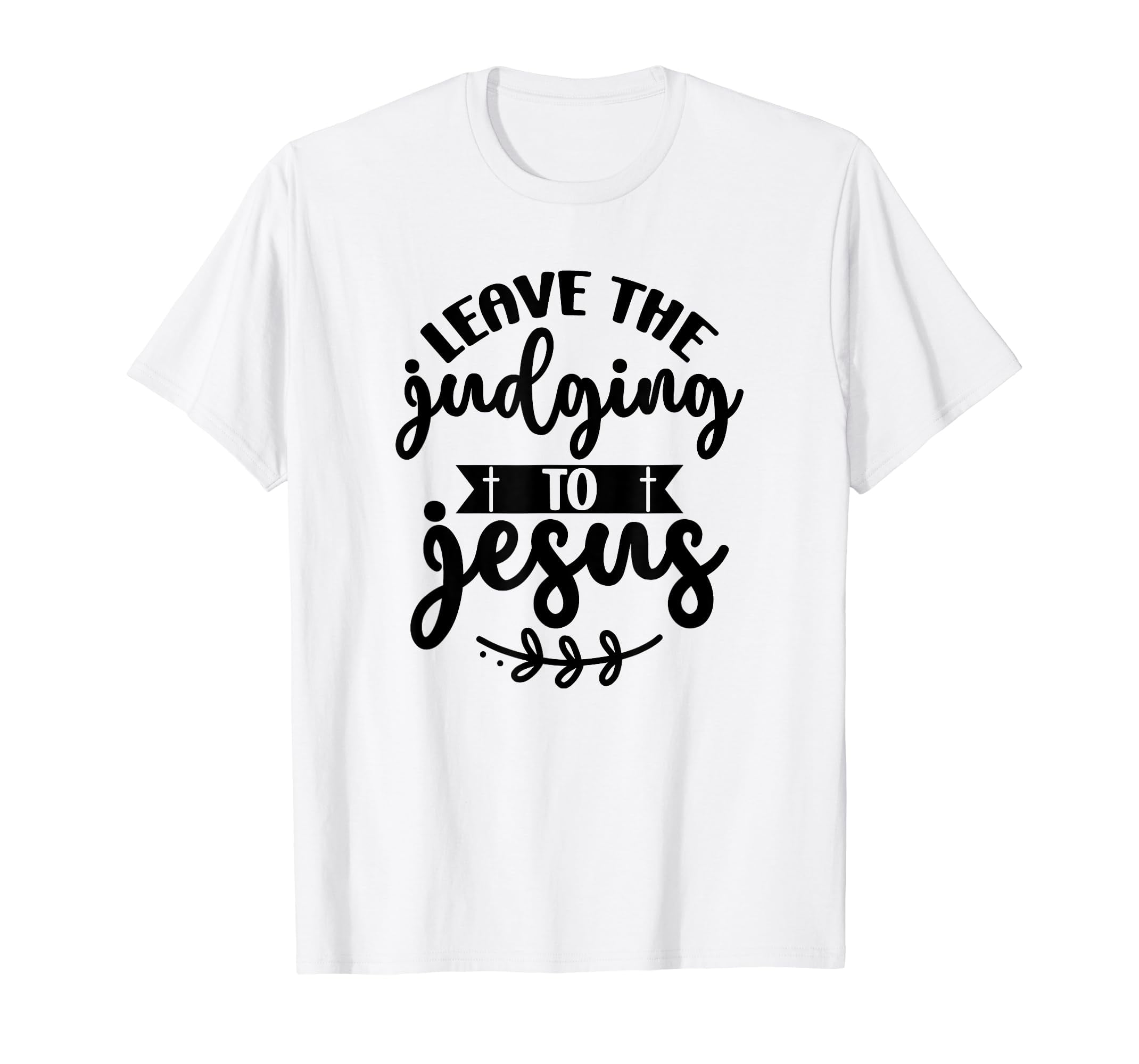 Leave The Judging To Jesus T-Shirt - Walmart.com