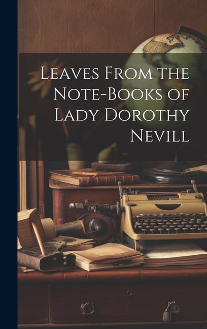 Leaves From the Note-Books of Lady Dorothy Nevill (Hardcover) - Walmart.com