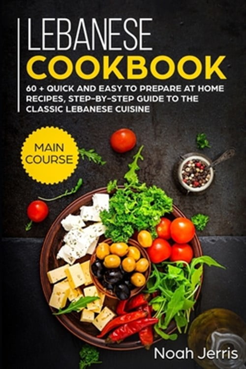 Lebanese Cookbook: MAIN COURSE - 60 + Quick and easy to prepare at home ...