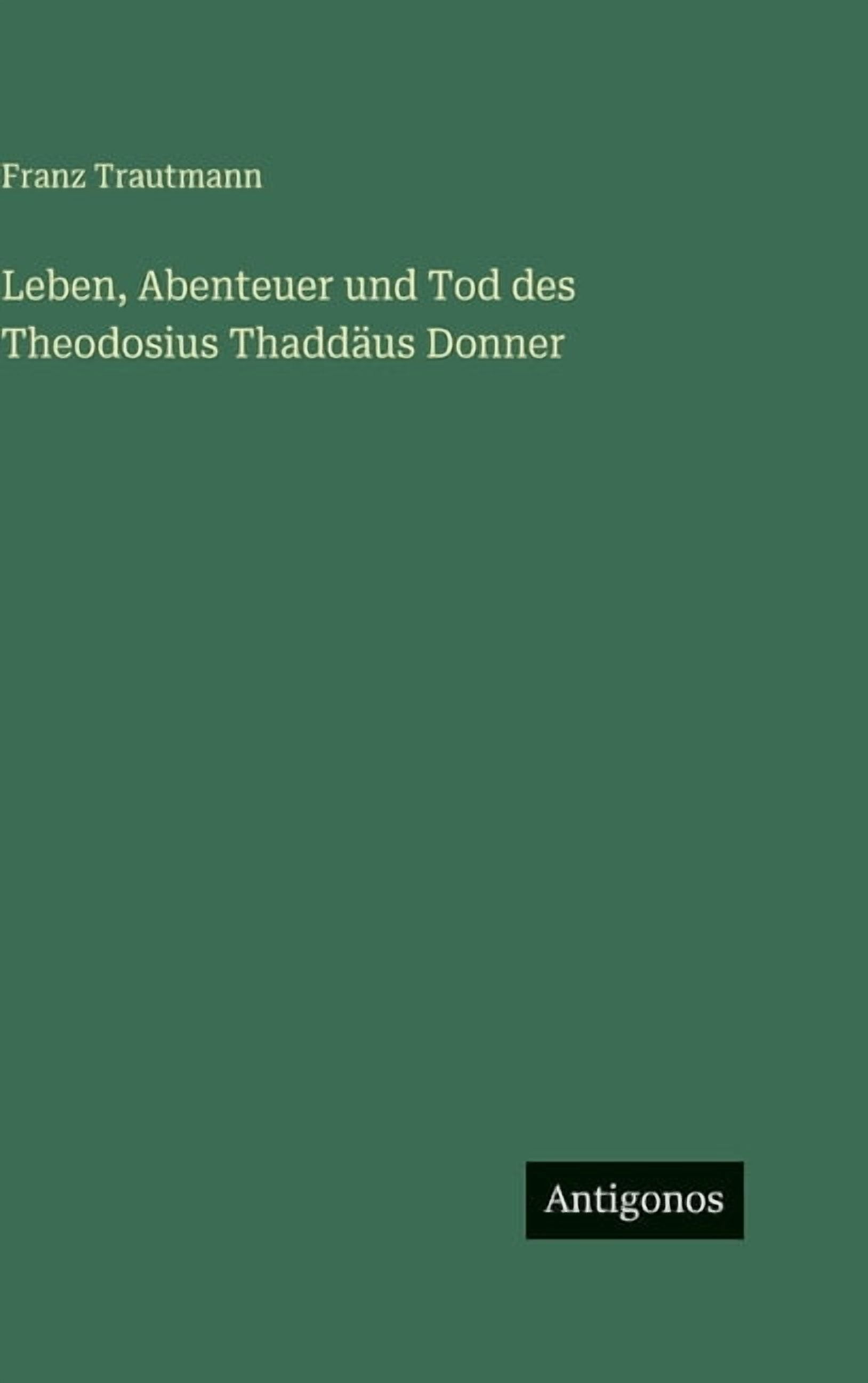 Leben, Abenteuer und Tod des Theodosius ThaddÃ¤us Donner, (Hardcover ...