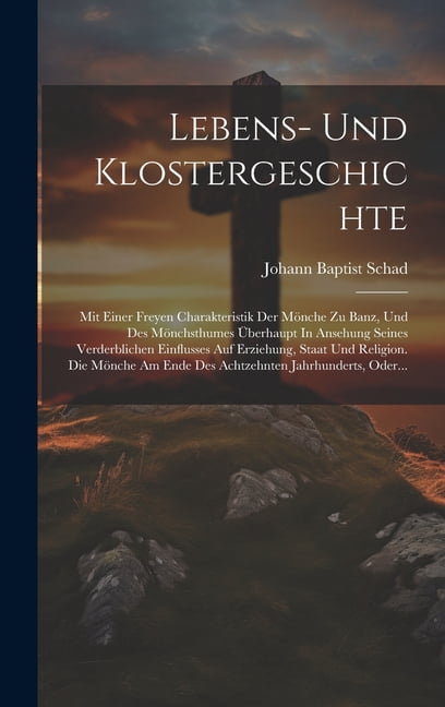 Lebens- Und Klostergeschichte: Mit Einer Freyen Charakteristik Der ...