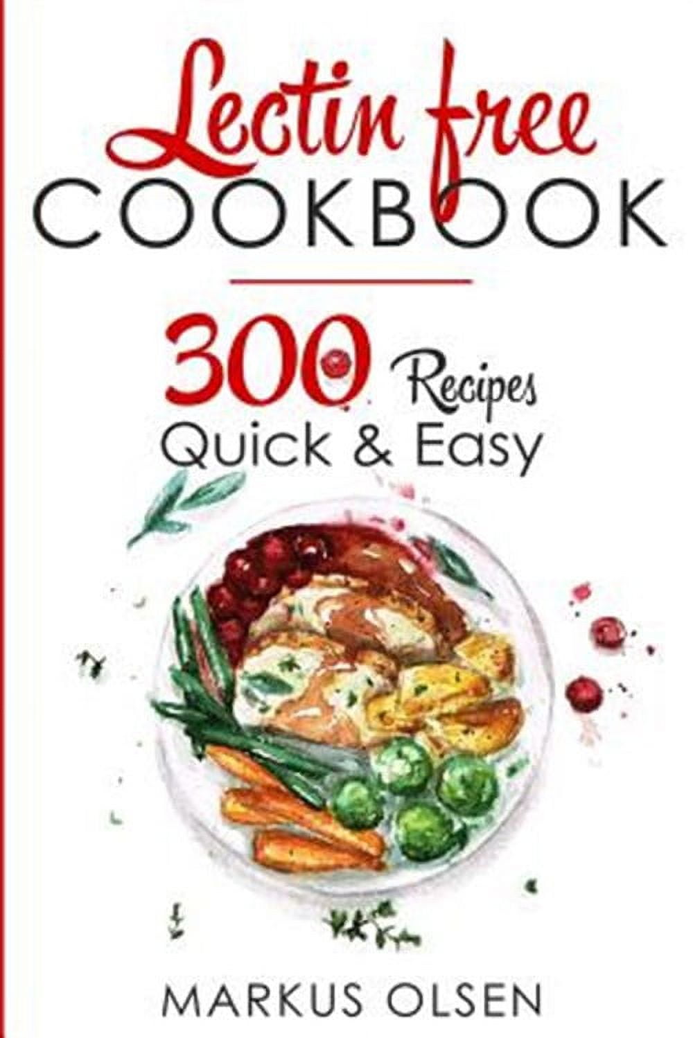 Lectin Free Cookbook: 300 Everyday Recipes for Beginners and Advanced ...