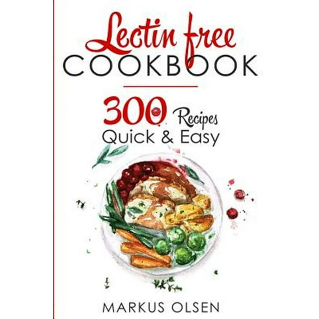 Lectin Free Cookbook: 300 Everyday Recipes for Beginners and Advanced ...