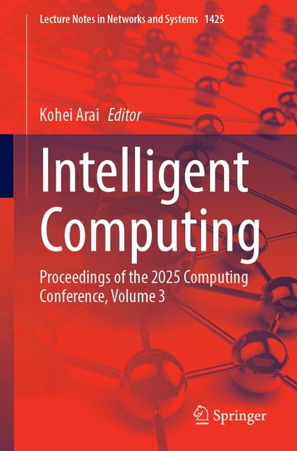 Lecture Notes In Networks And Systems Intelligent Computing Proceedings Of The 2025 Computing