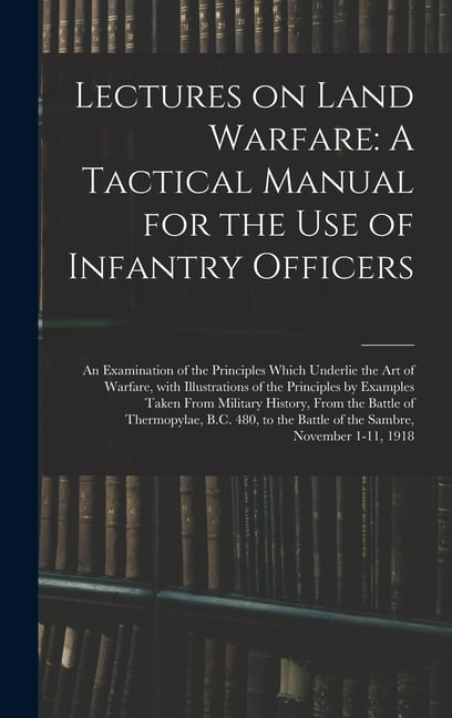 Lectures on Land Warfare: A Tactical Manual for the Use of Infantry ...