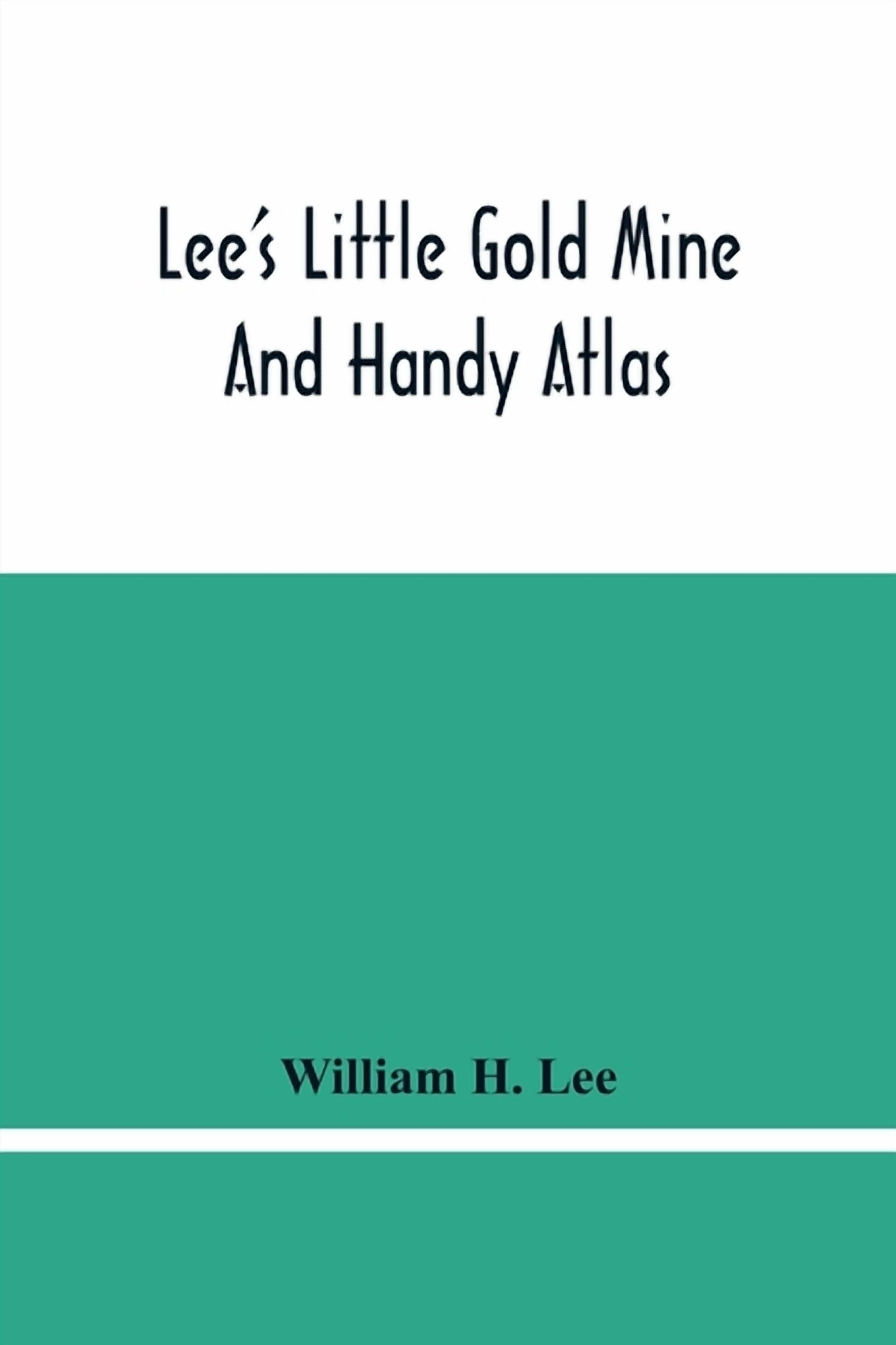 Lee'S Little Gold Mine And Handy Atlas: Important Facts, Historical ...