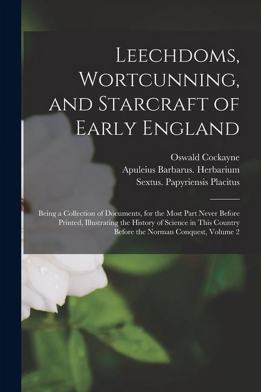 Leechdoms, Wortcunning, and Starcraft of Early England : Being a ...