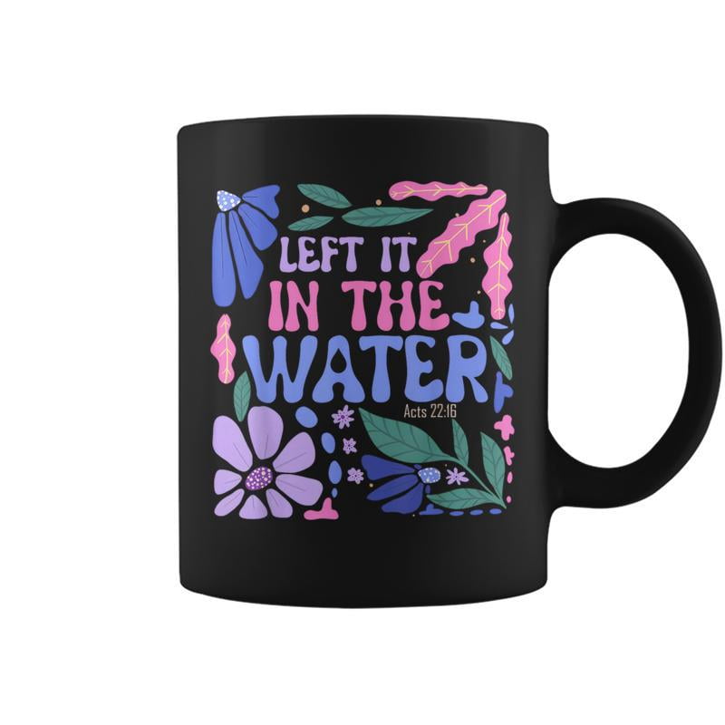 Left It In The Water Baptism Christian Baptized Boho Flowers Coffee ...