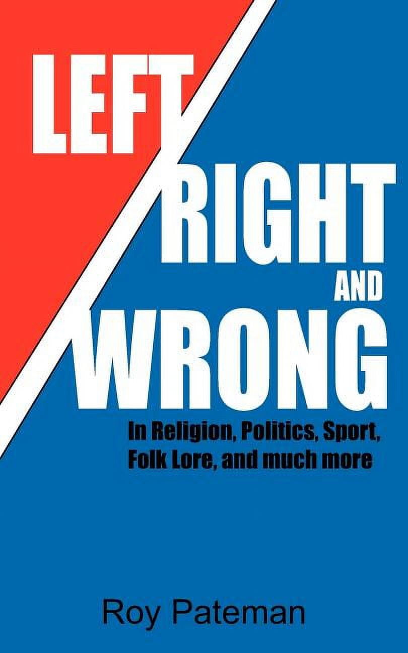 Left, Right and Wrong: In Religion, Politics, Sport, Folk Lore, and ...
