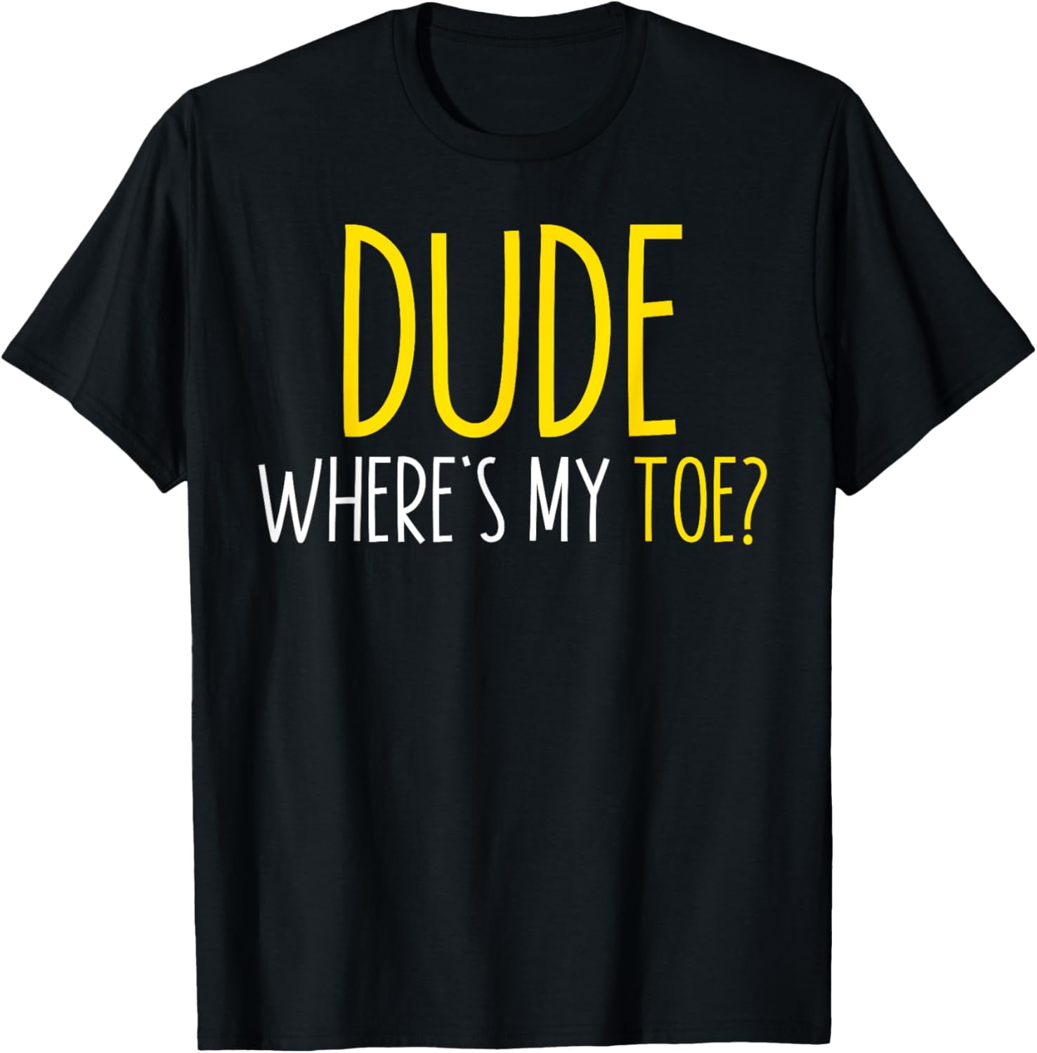 Leg Amputee Dude Where Is My Toe - Prosthetic Leg Amputation T-Shirt ...