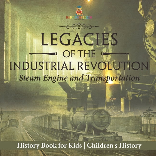 Legacies of the Industrial Revolution: Steam Engine and Transportation ...