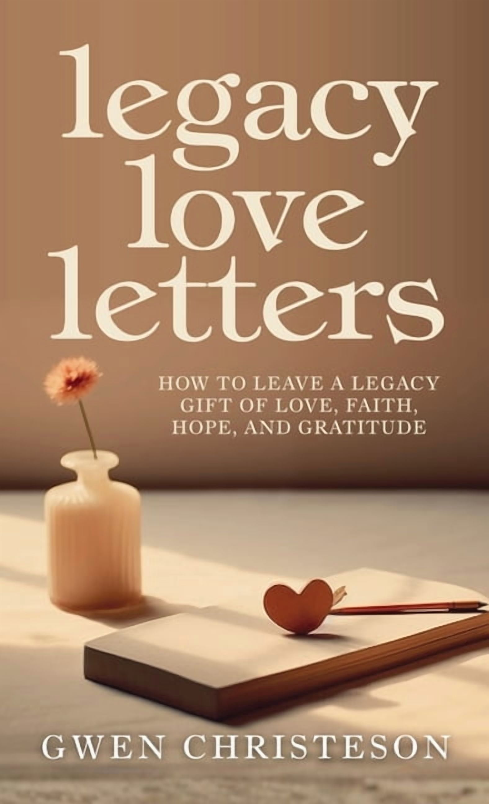 Legacy Love Letters: How to Leave a Legacy Gift of Love, Faith, Hope ...