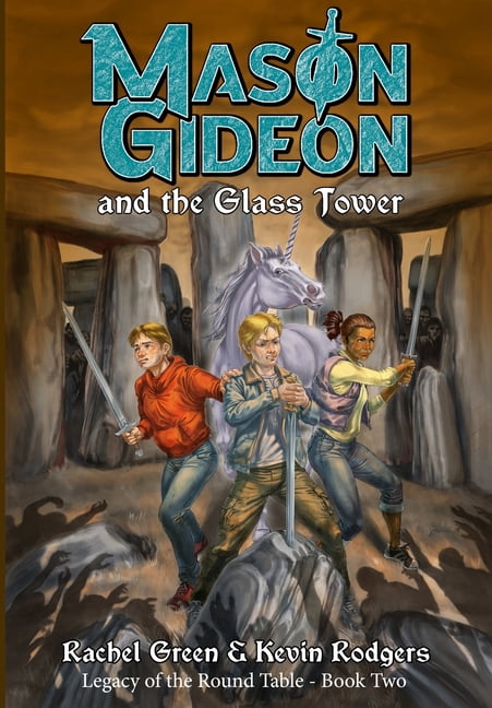 Legacy of the Round Table Mason Gideon and the Glass Tower, Book 2 ...